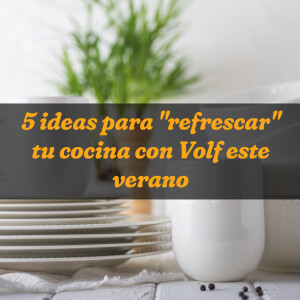 5 ideas para "refrescar" tu cocina con Volf este verano — Volf